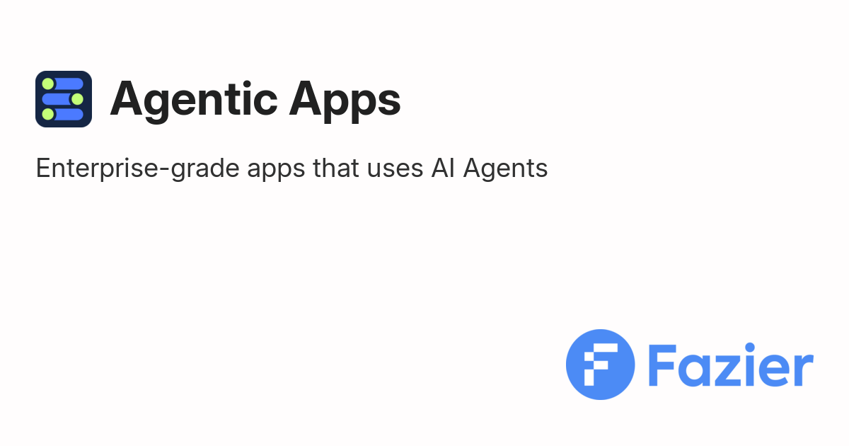 Agentic Apps | Fazier